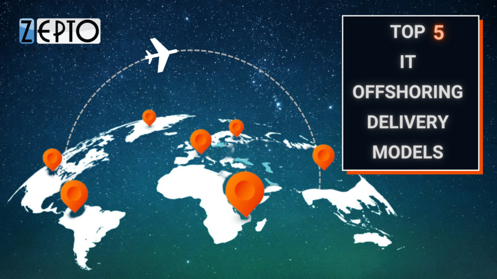 Top 5 IT offshoring delivery Models – Zepto Systems